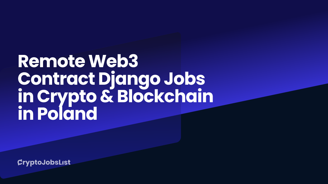 Remote Web3 Contract Django Jobs in Crypto & Blockchain in Poland | Crypto Jobs List