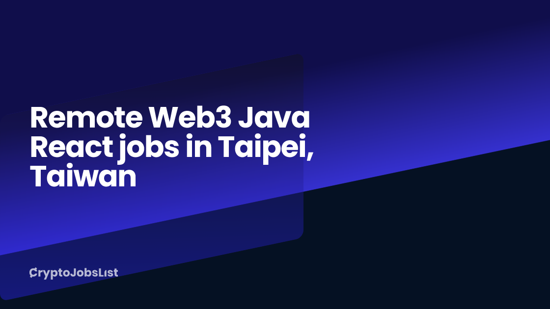 Best Remote Web3 Java React Jobs in Taipei, Taiwan