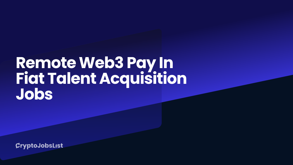 Best Remote Web3 PAY IN Fiat Talent Acquisition Jobs