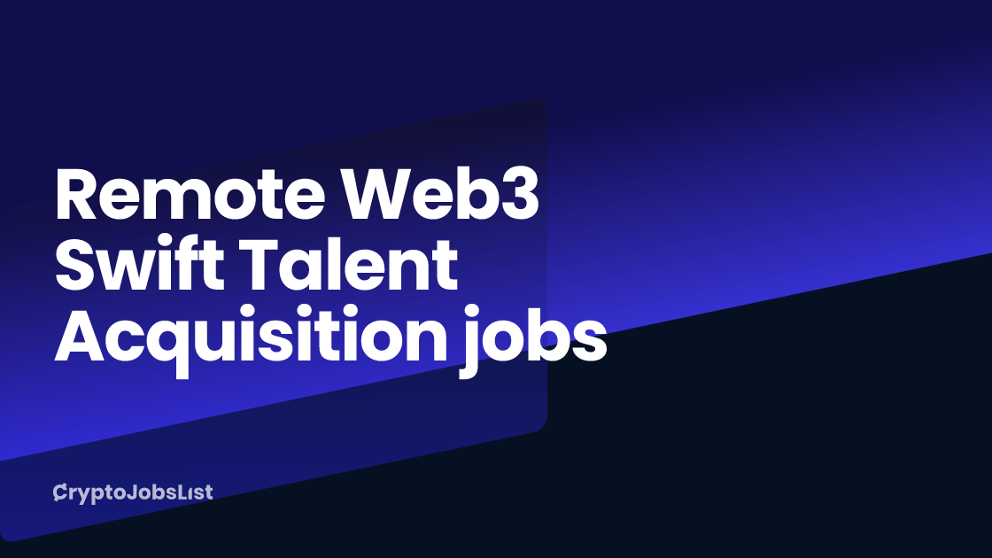 Remote Web3 Swift Talent Acquisition jobs - Feb 2025