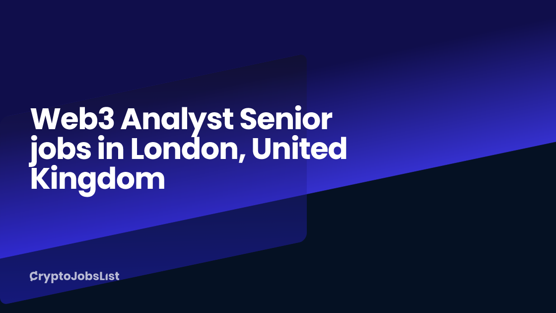 Web3 Analyst Senior Jobs in London, United Kingdom