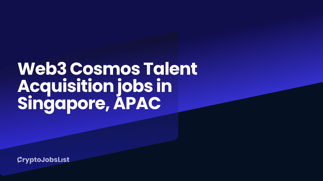 Web3 Cosmos Talent Acquisition Jobs in Singapore, APAC