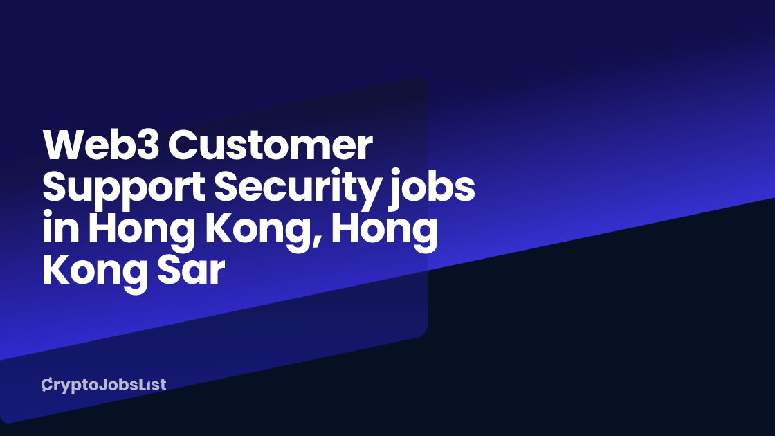 Web3 Customer Support Security Jobs in Hong Kong, Hong...