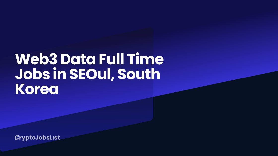 Best Web3 Data Full Time Jobs in SEOul, South Korea