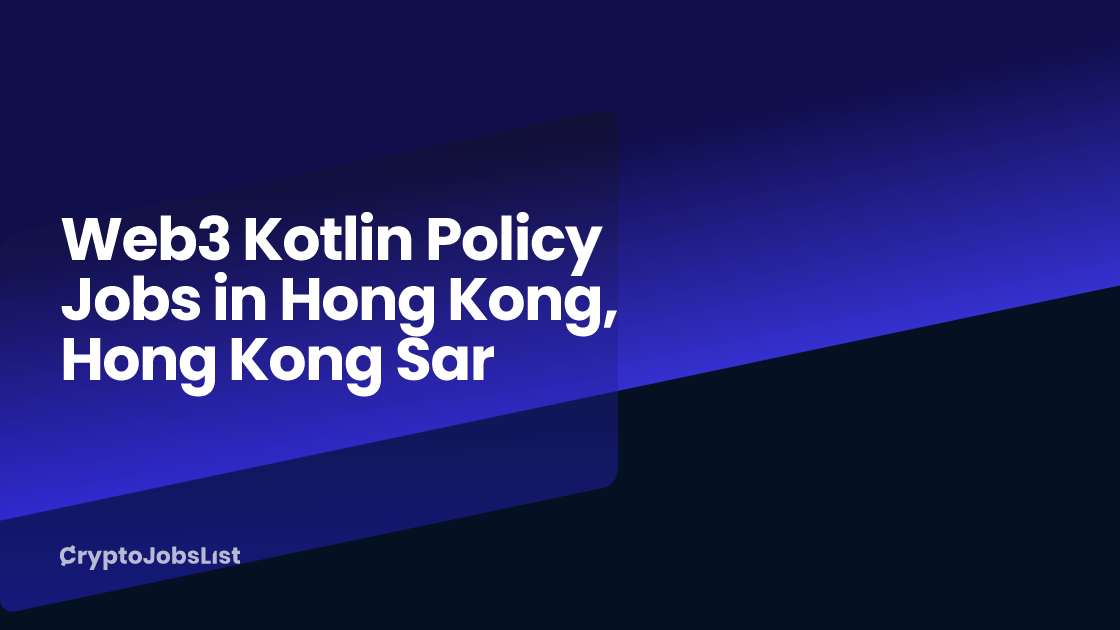 Best Web3 Kotlin Policy Jobs in Hong Kong, Hong Kong Sar - $300k-$400k/year