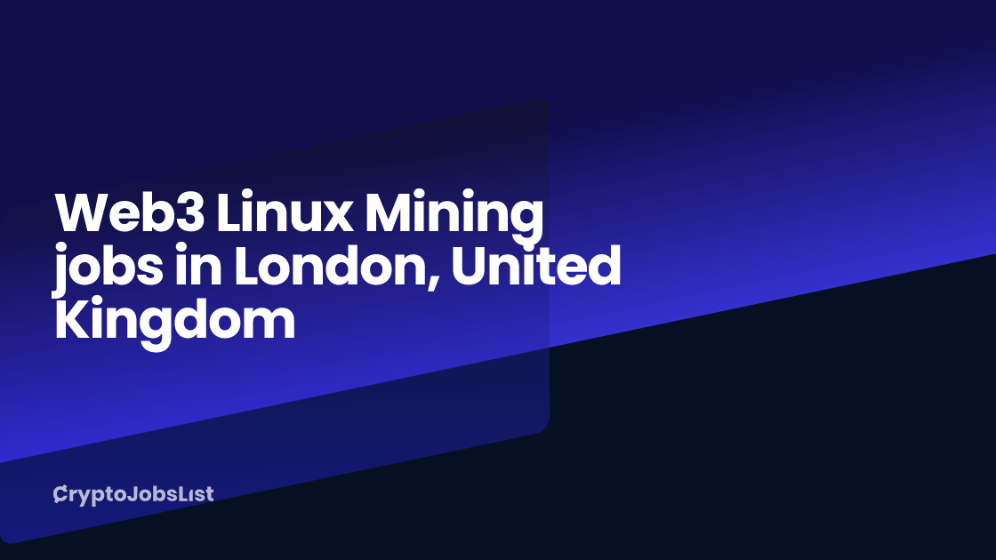 Best Web3 Linux Mining Jobs in London, United Kingdom