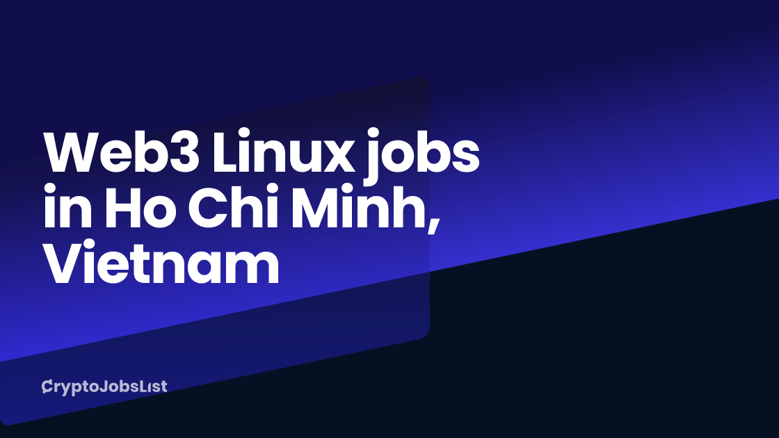 Web3 Linux Jobs in Ho Chi Minh, Vietnam