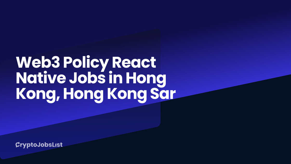 Web3 Policy React Native Jobs in Hong Kong, Hong Kong SAR