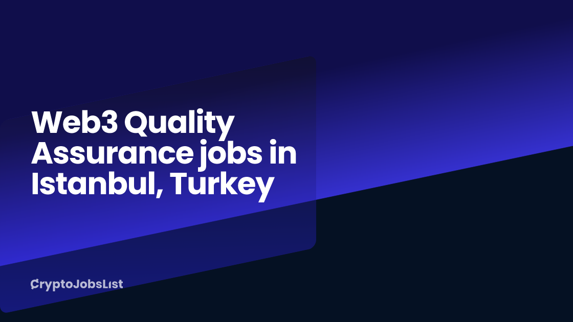 Web3 Quality Assurance jobs in Istanbul, Turkey - Jan 2025