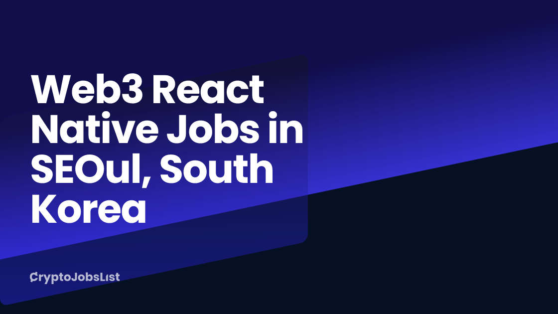 Web3 React Native Jobs in Seoul, South Korea