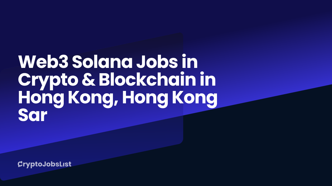 Web3 Solana Jobs in Crypto & Blockchain in Hong Kong, Hong Kong Sar | Crypto Jobs List